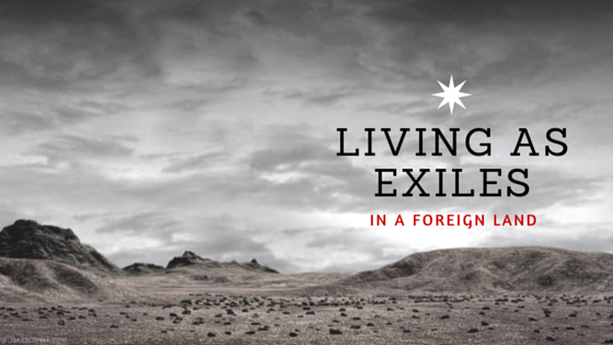Living as Exiles in a Foreign Land – know. be. do.