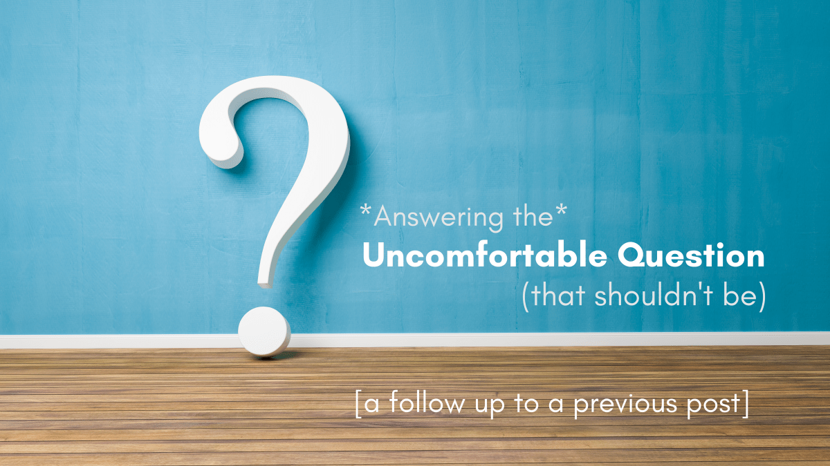 Answering the Uncomfortable Question (that Shouldn’t be) – know. be. do.